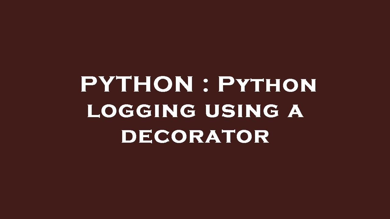 PYTHON : Python logging using a decorator