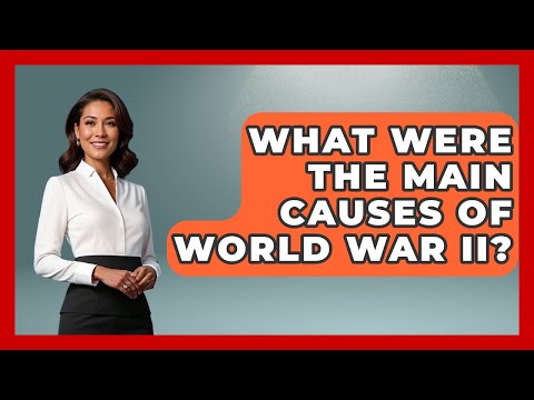 What Were The Main Causes Of World War II? - Moments That Shocked Us