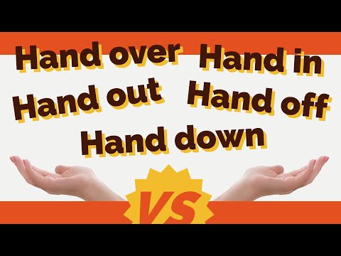 The Difference Between: HAND OVER, HAND IN, HAND OUT, HAND DOWN & HAND OFF
