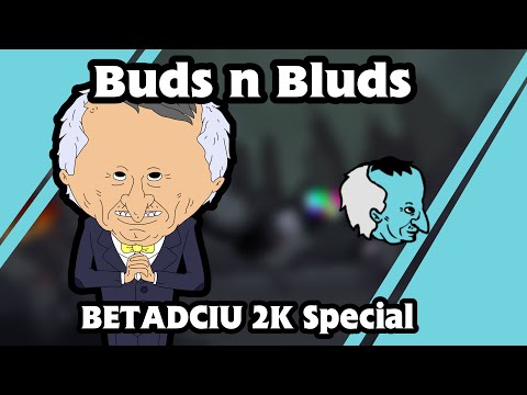Buds n Bluds BETADCIU (2k Special)