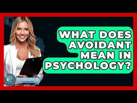 What Does Avoidant Mean In Psychology? - Psychological Clarity