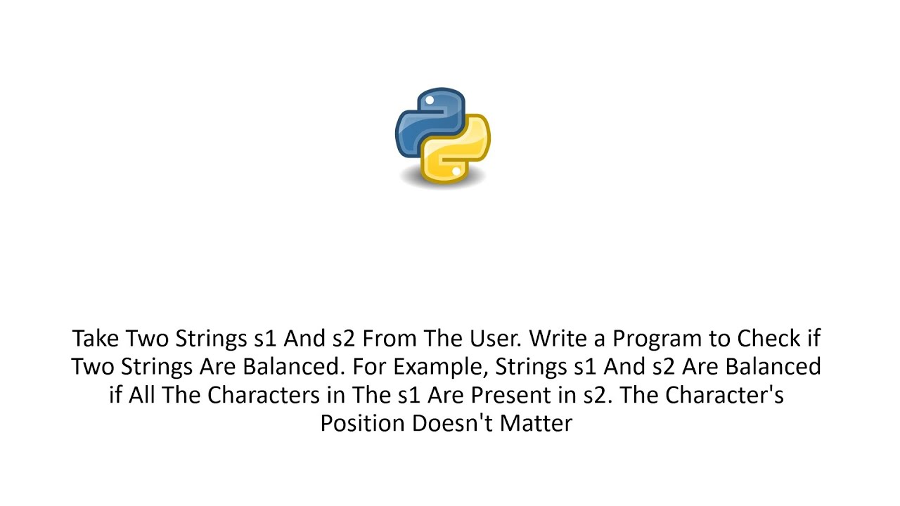 Take Two Strings s1 And s2 From The User. Write a Program to Check if Two Strings Are Balanced. For