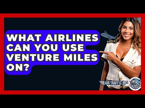 What Airlines Can You Use Venture Miles On? - Air Traffic Insider
