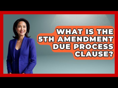 What Is The 5th Amendment Due Process Clause? - Your Civil Rights Guide