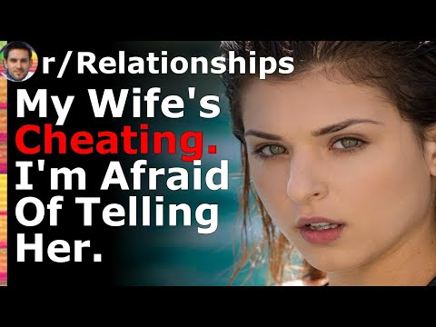 I Know My Wife Is Cheating. I'm Afraid Of Telling Her.