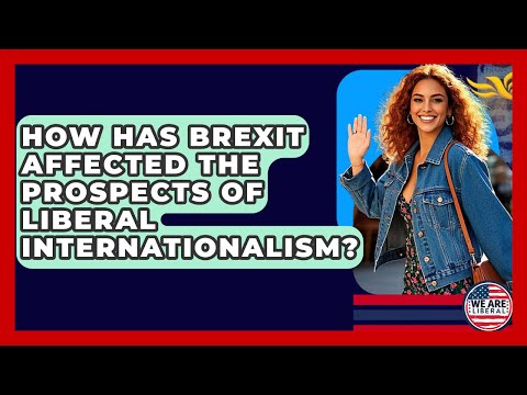 How Has Brexit Affected The Prospects Of Liberal Internationalism? - We Are Liberal