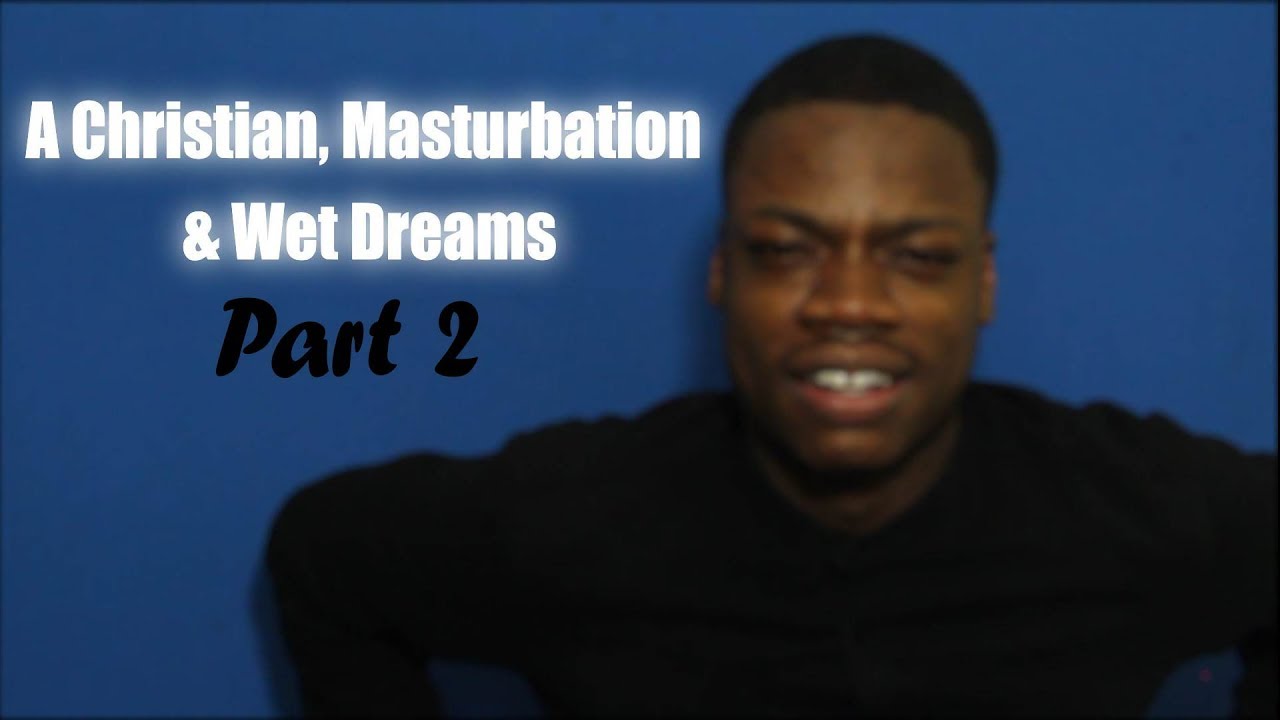 A Christian, Masturbation & Wet Dreams [PART 2]