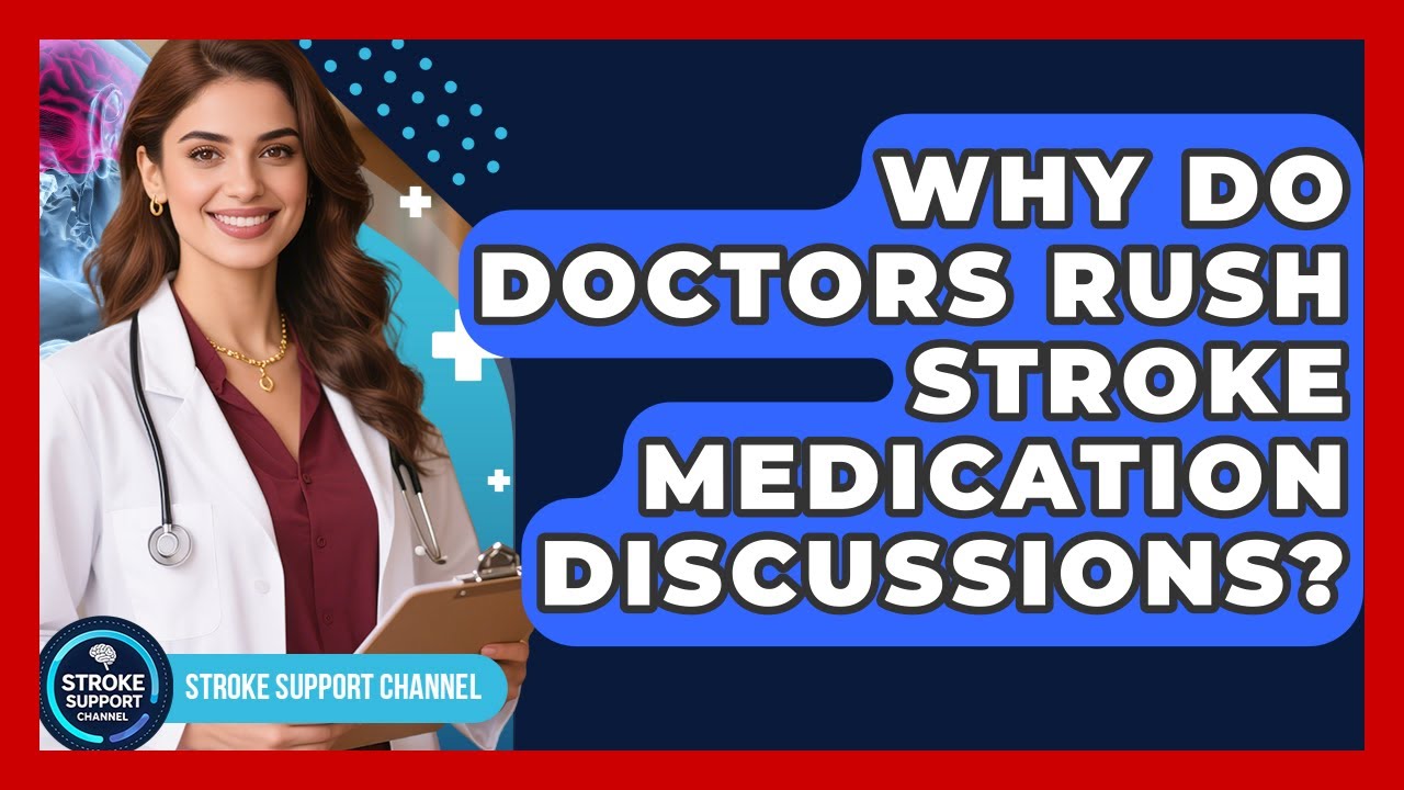 Why Do Doctors Rush Stroke Medication Discussions? - Stroke Support Channel