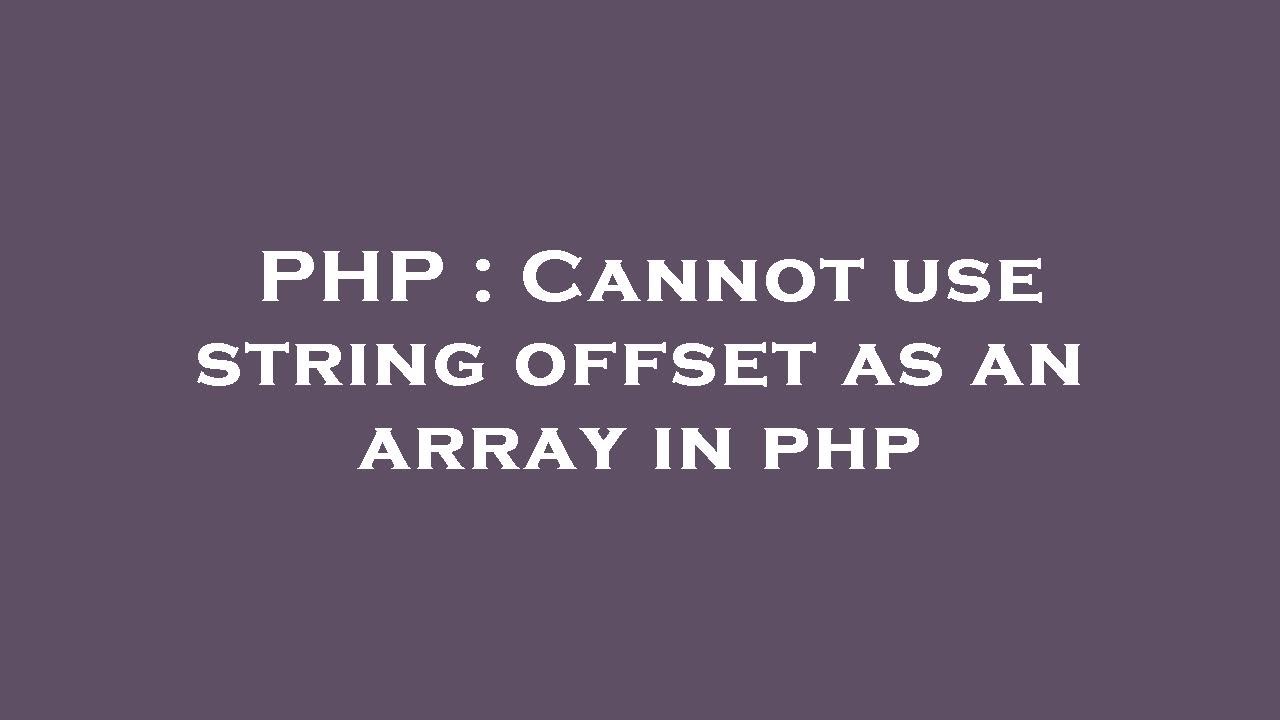 PHP : Cannot use string offset as an array in php