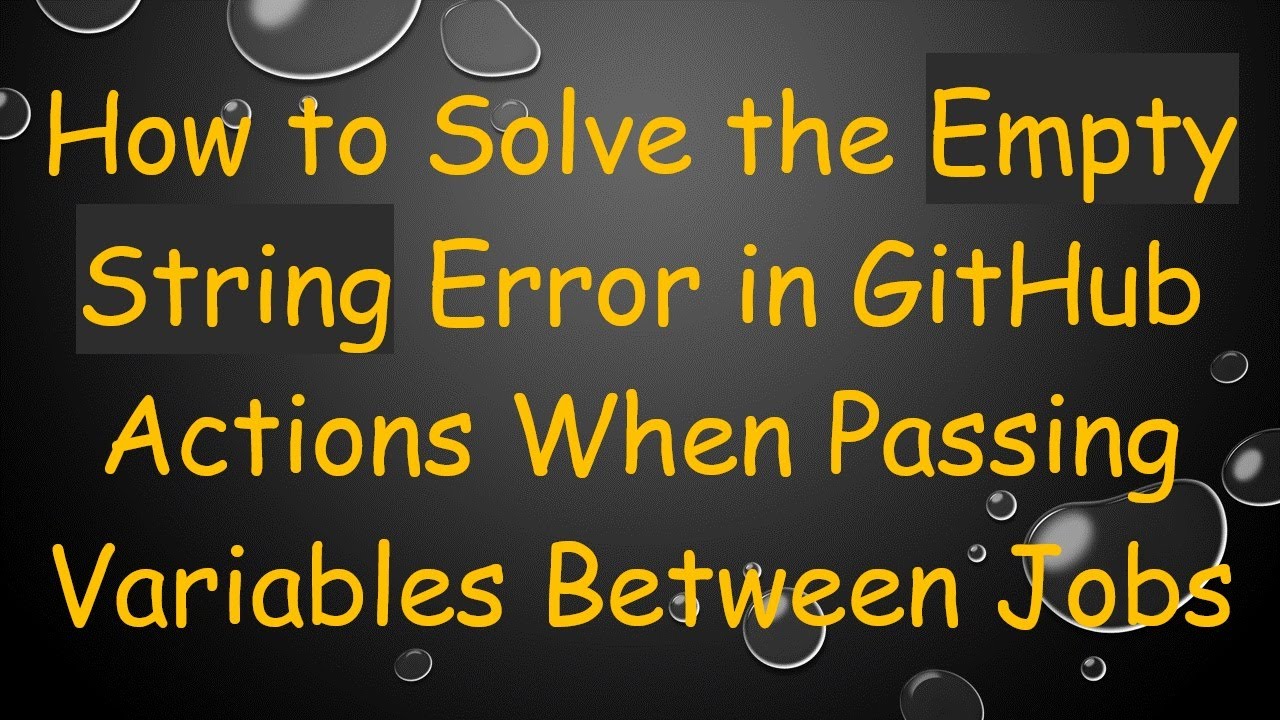 How to Solve the Empty String Error in GitHub Actions When Passing Variables Between Jobs