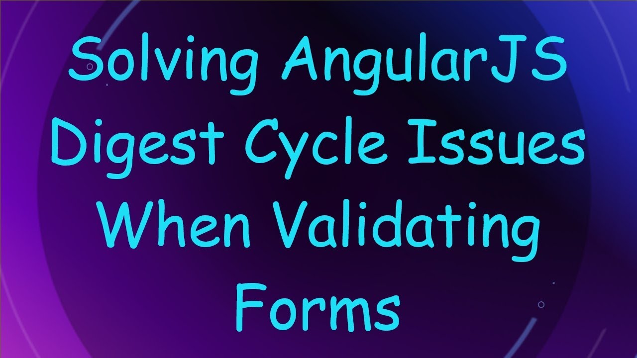 Solving AngularJS Digest Cycle Issues When Validating Forms