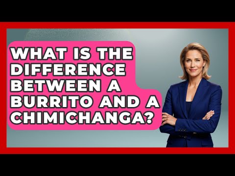 What Is The Difference Between A Burrito And A Chimichanga? - Magical Mexico Moments