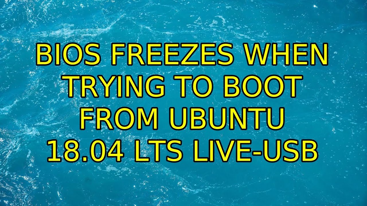 Ubuntu: BIOS freezes when trying to boot from Ubuntu 18.04 LTS live-usb (2 Solutions!!)