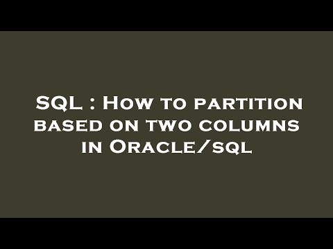 SQL : How to partition based on two columns in Oracle/sql