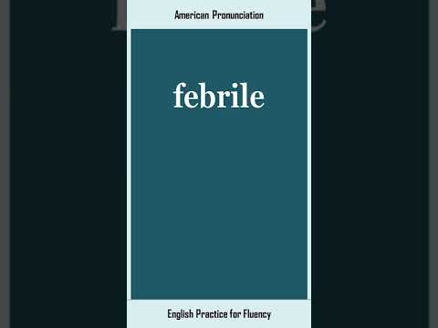 febrile, How to Say or Pronounce FEBRILE in American, British English, Pronunciation