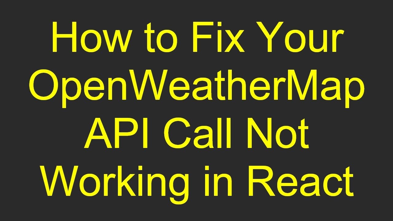 How to Fix Your OpenWeatherMap API Call Not Working in React