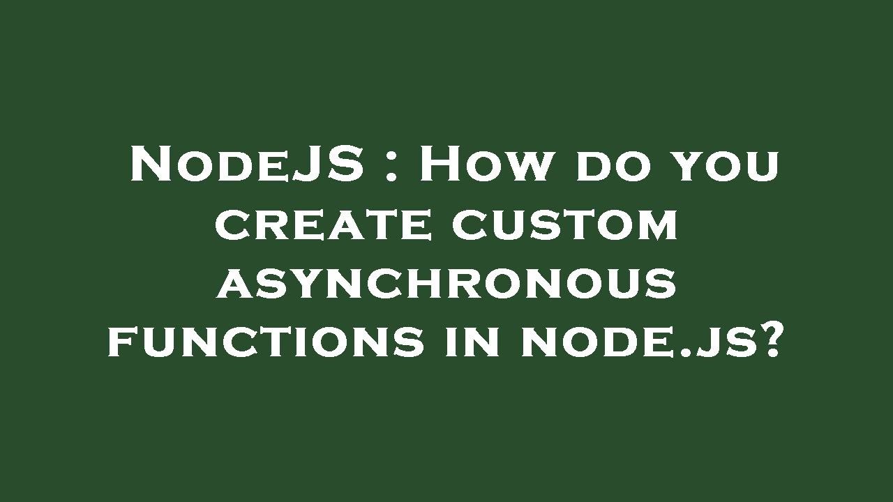 NodeJS : How do you create custom asynchronous functions in node.js?