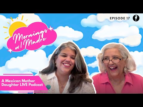 Mornings with Madre: Mexican Mother Daughter LIVE! Podcast Show