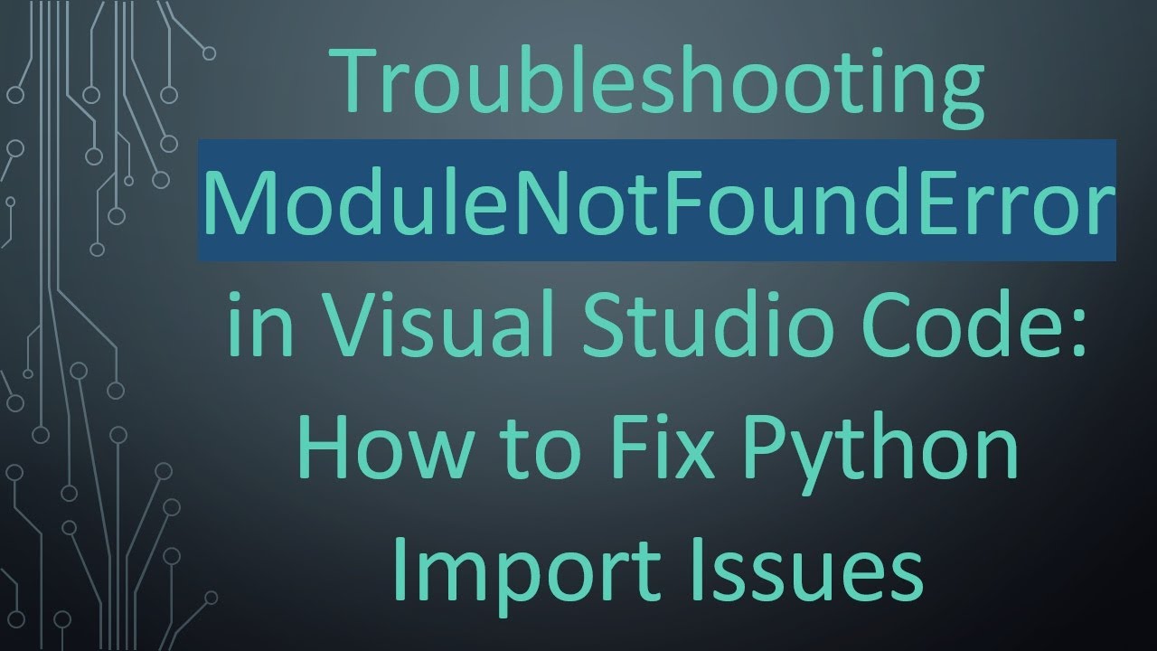 Troubleshooting ModuleNotFoundError in Visual Studio Code: How to Fix Python Import Issues
