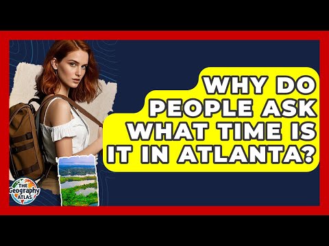 Why Do People Ask What Time Is It in Atlanta? | The Geography Atlas