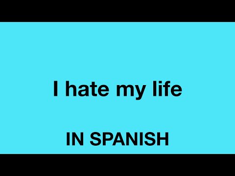 How To Say (I hate my life) In Spanish