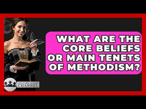 What Are The Core Beliefs Or Main Tenets Of Methodism? - History Icons Channel