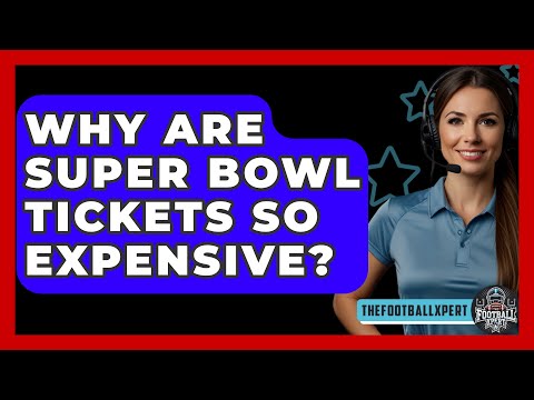 Why Are Super Bowl Tickets So Expensive? - The Football Xpert