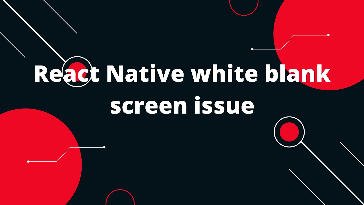React Native white blank screen issue