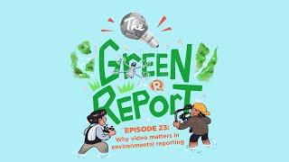 The Green Report: Why video matters in environmental reporting