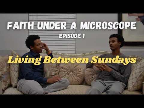Episode 1: Living Between Sundays | Faith Under A Microscope