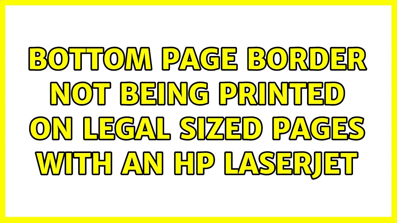 Bottom page border not being printed on Legal sized pages with an HP LaserJet (2 Solutions!!)