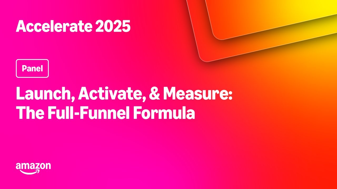 Amazon Accelerate 2025: Launch, Activate, & Measure: The Full-Funnel Formula