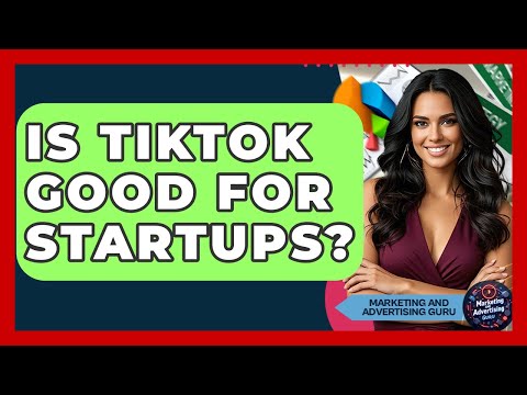 Is TikTok Good For Startups? - Marketing and Advertising Guru