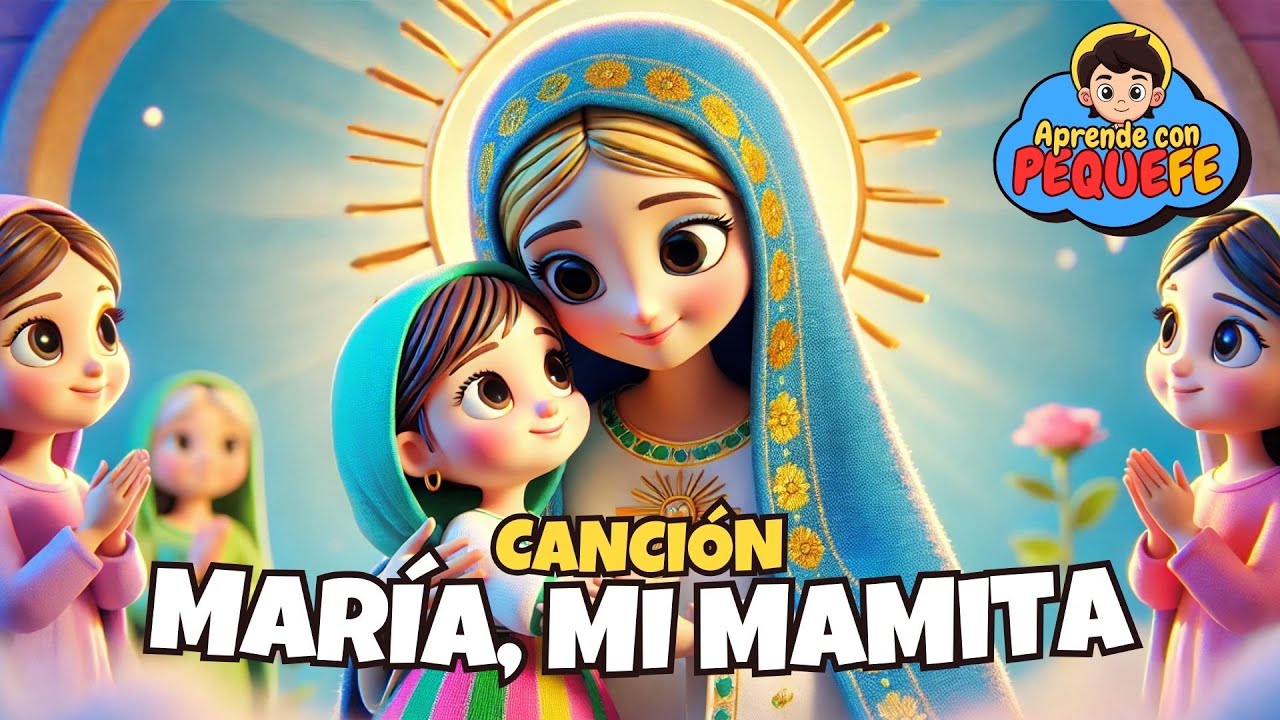 🌸🎶 MARÍA, mi MAMITA, Canción para NIÑOS a la VIRGEN MARÍA 🎶🌸 | PequeFe