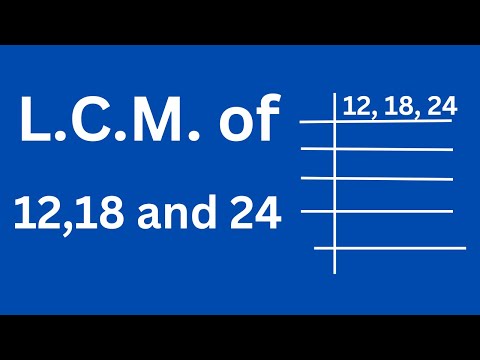 L.C.M. of 12 18 and 24
