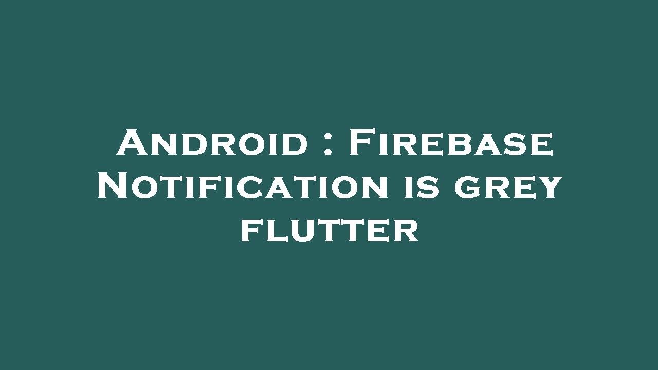 Android : Firebase Notification is grey flutter