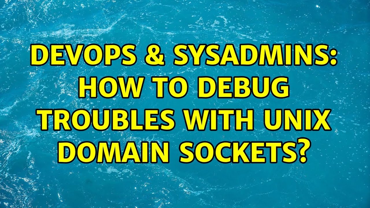 DevOps & SysAdmins: How to debug troubles with unix domain sockets?