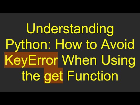 Understanding Python: How to Avoid KeyError When Using the get Function
