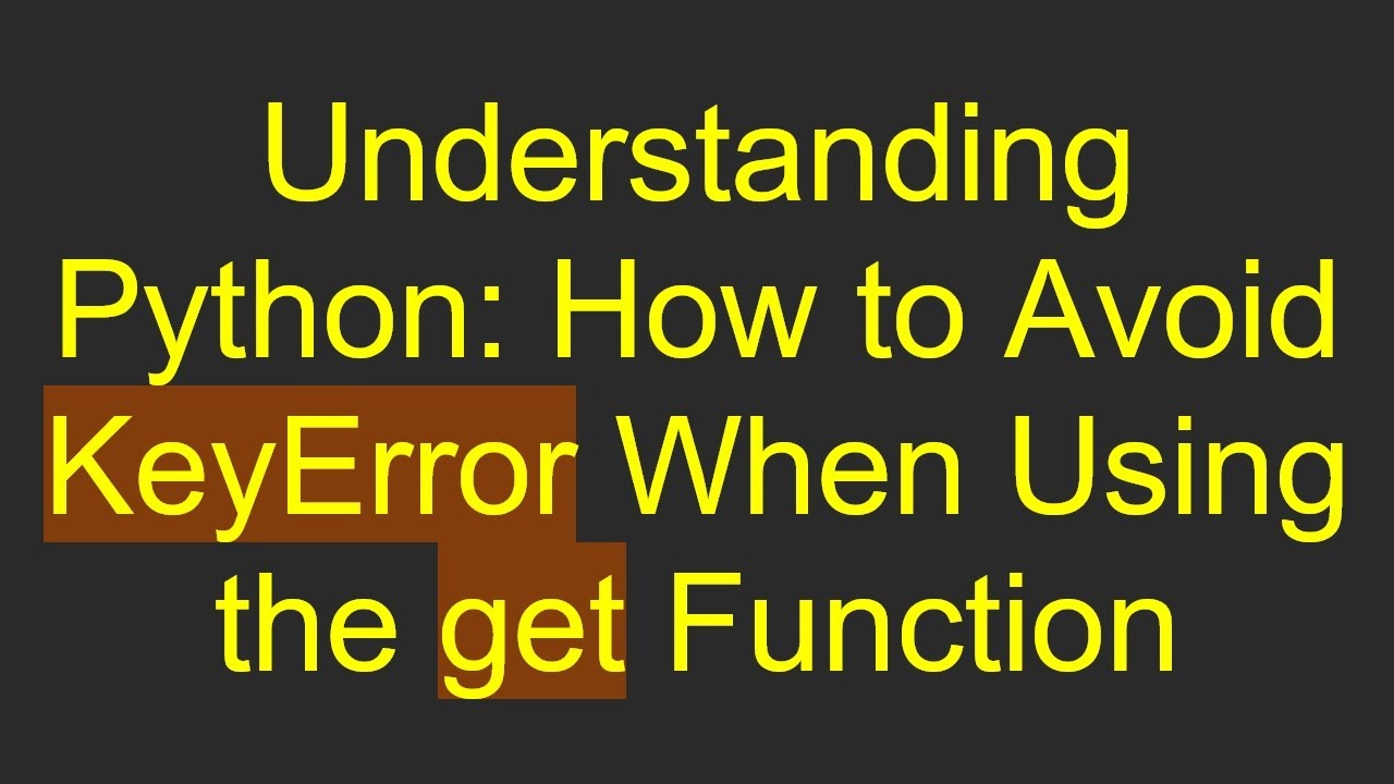 Understanding Python: How to Avoid KeyError When Using the get Function