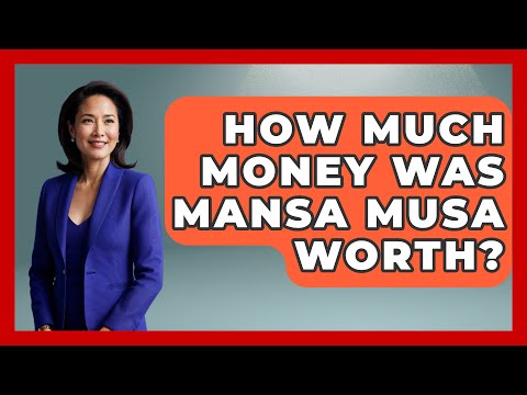 How Much Money Was Mansa Musa Worth? - African Roots And Routes