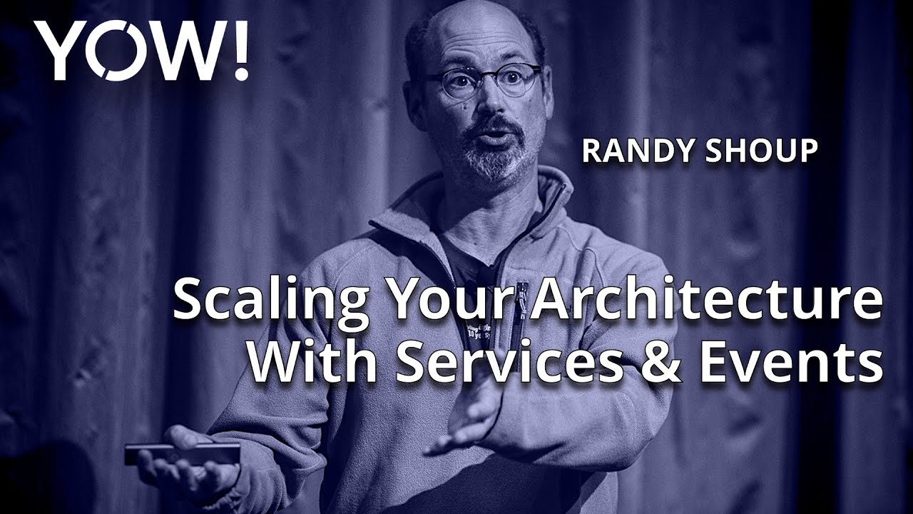 Scaling Your Architecture With Services & Events • Randy Shoup • YOW! 2020