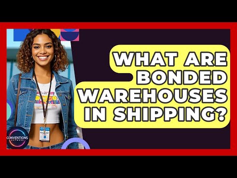 What Are Bonded Warehouses In Shipping? - Conventions Network