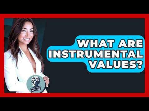 What Are Instrumental Values? - Philosophy Beyond