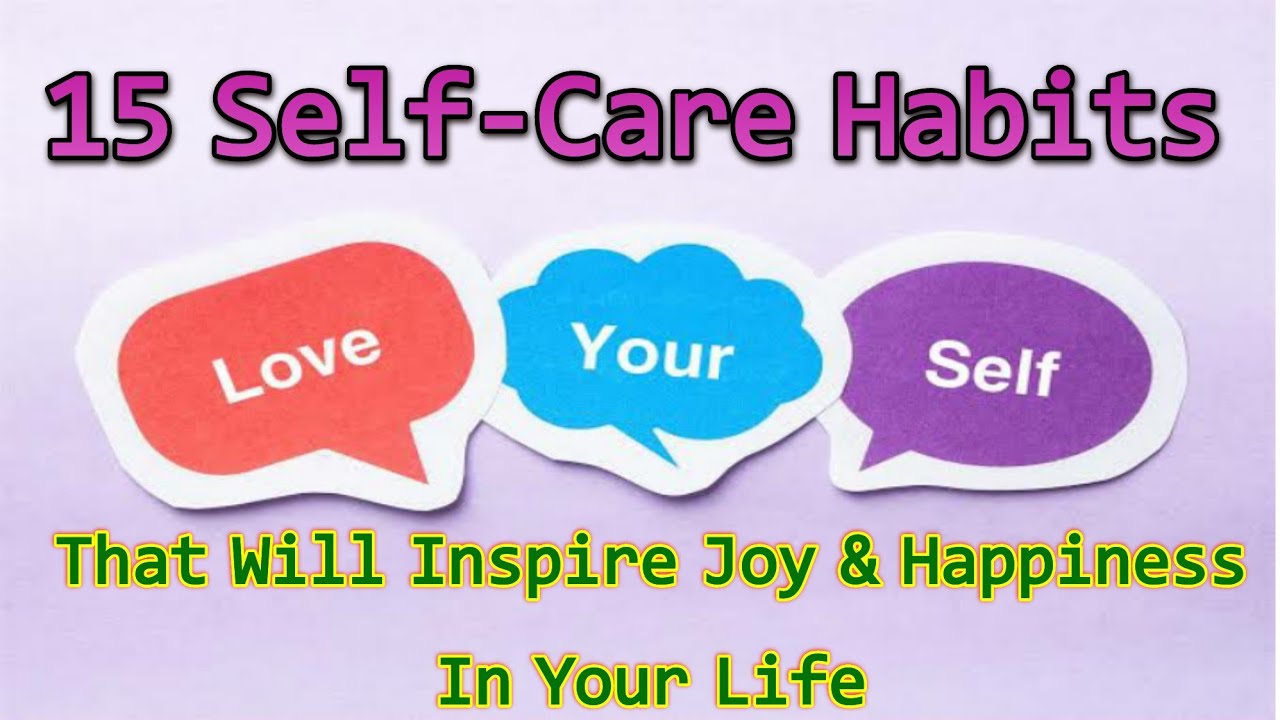 15 Self-Care HabitsThat Will Inspire Joy & Happiness In Your Life|Self-Care Habits For The Body
