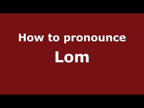 How to Pronounce Lom - PronounceNames.com