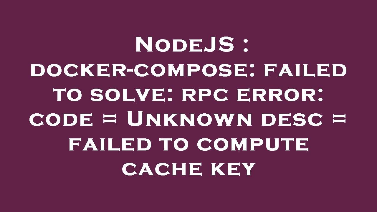 NodeJS : docker-compose: failed to solve: rpc error: code = Unknown desc = failed to compute cache k