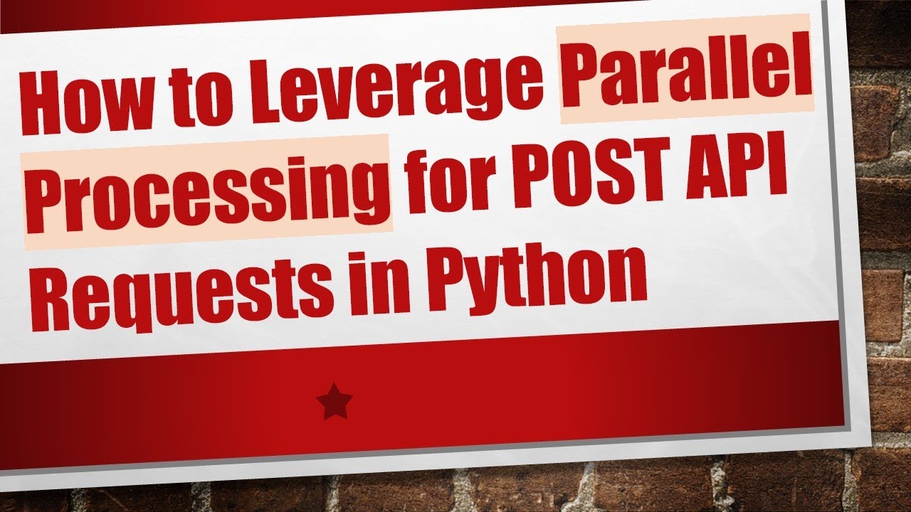 How to Leverage Parallel Processing for POST API Requests in Python