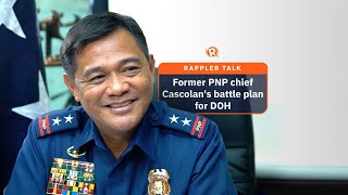 Rappler Talk: Former PNP chief Cascolan's battle plan for DOH