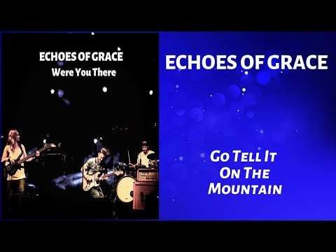 Go Tell It On The Mountain - Echoes Of Grace | Reimagined Hymn