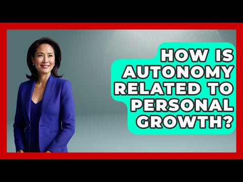 How Is Autonomy Related To Personal Growth? - The Ethical Compass